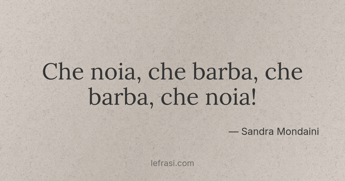 Che noia che barba che barba che noia
