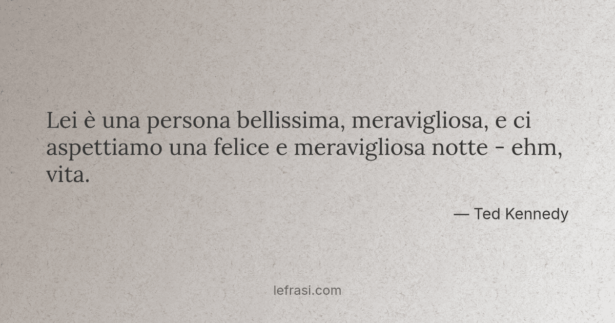 Lei è una persona bellissima meravigliosa e ci aspettiamo ...