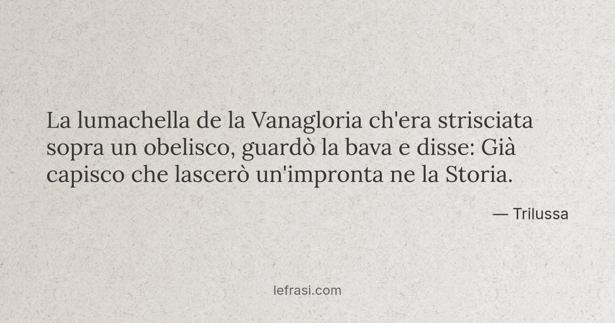 La lumachella de la Vanagloria ch'era strisciata sopra ...