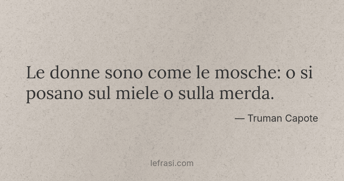 Le donne sono come le mosche: o si posano sul miele o sulla ...