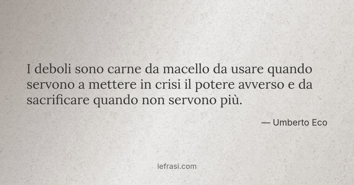 I deboli sono carne da macello da usare quando servono ...