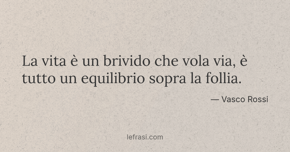 La vita è un brivido che vola via è tutto un equilibrio ...