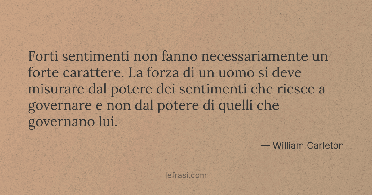 Forti sentimenti non fanno necessariamente un forte carattere ...