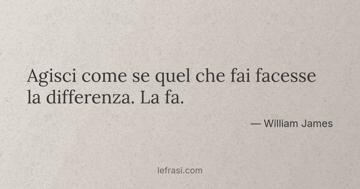 Agisci come se quel che fai facesse la differenza La fa ...