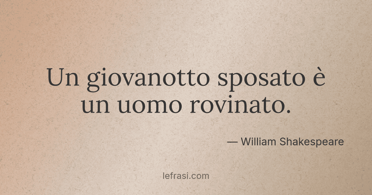 Un giovanotto sposato è un uomo rovinato