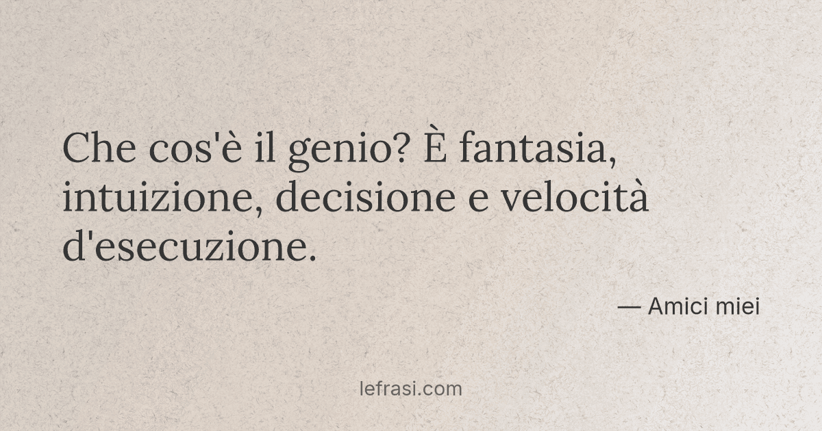 Che cos'è il genio? È fantasia, intuizione, decisione e...