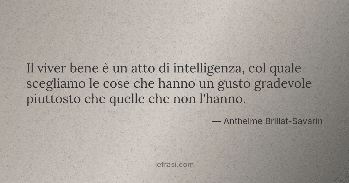 Il viver bene è un atto di intelligenza, col quale scegl...