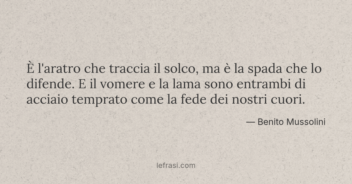 È l'aratro che traccia il solco, ma è la spada che lo d...