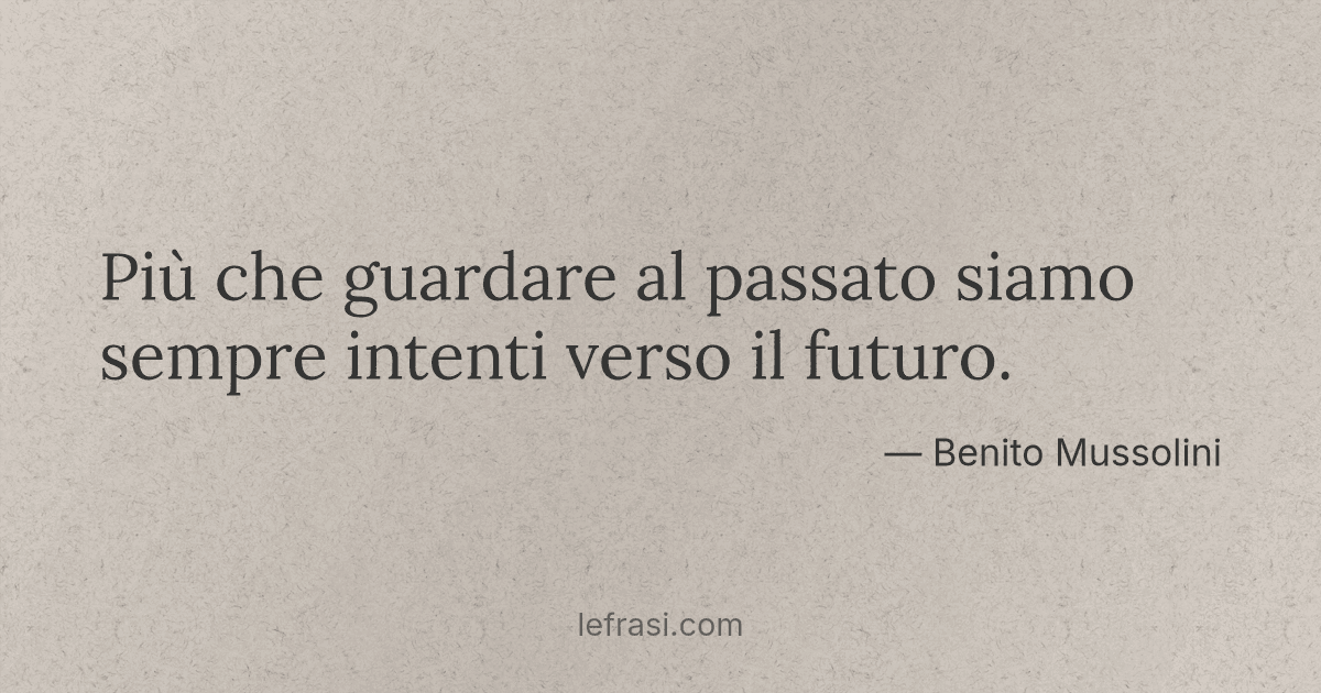 Più che guardare al passato siamo sempre intenti verso i...