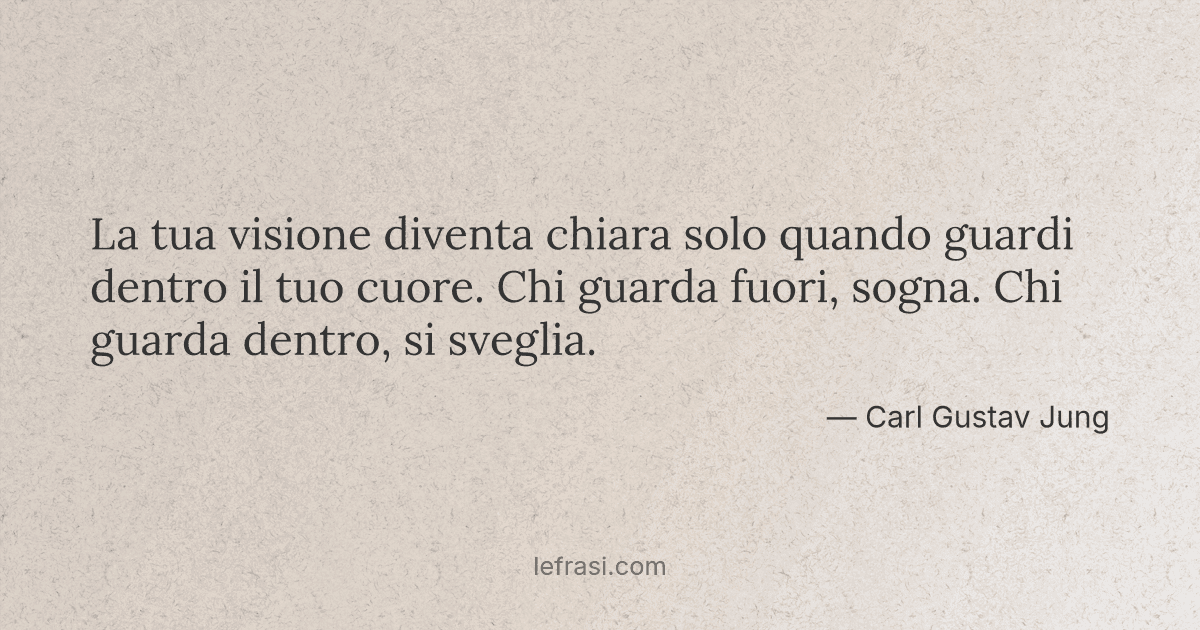 La tua visione diventa chiara solo quando guardi dentro i...
