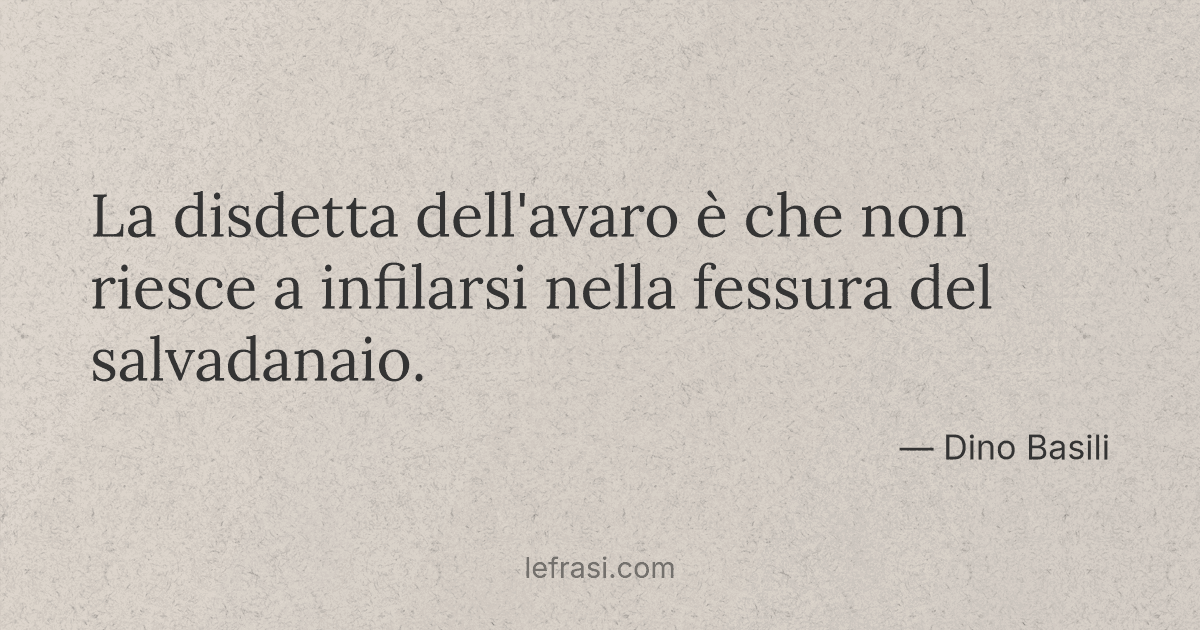 La disdetta dell'avaro è che non riesce a infilarsi nell...