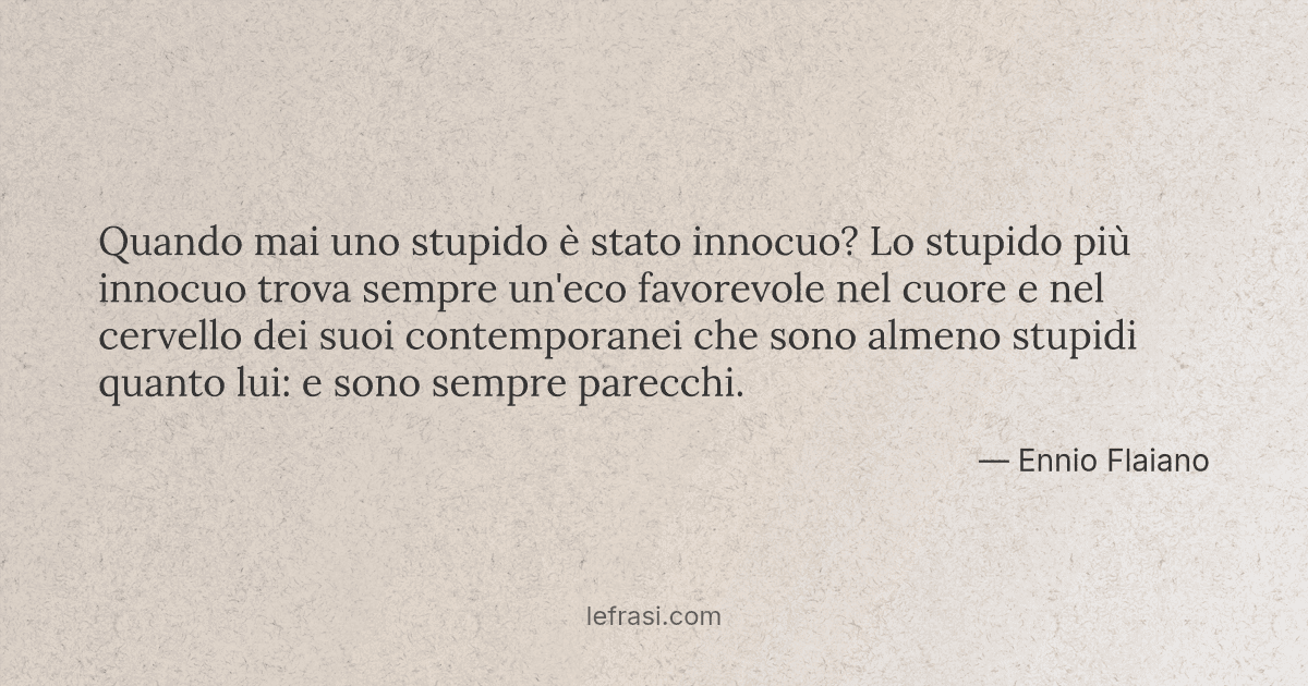 Quando mai uno stupido è stato innocuo? Lo stupido più ...