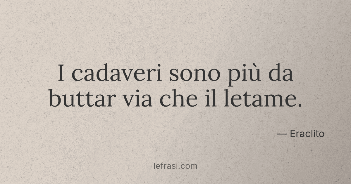 I cadaveri sono più da buttar via che il letame....