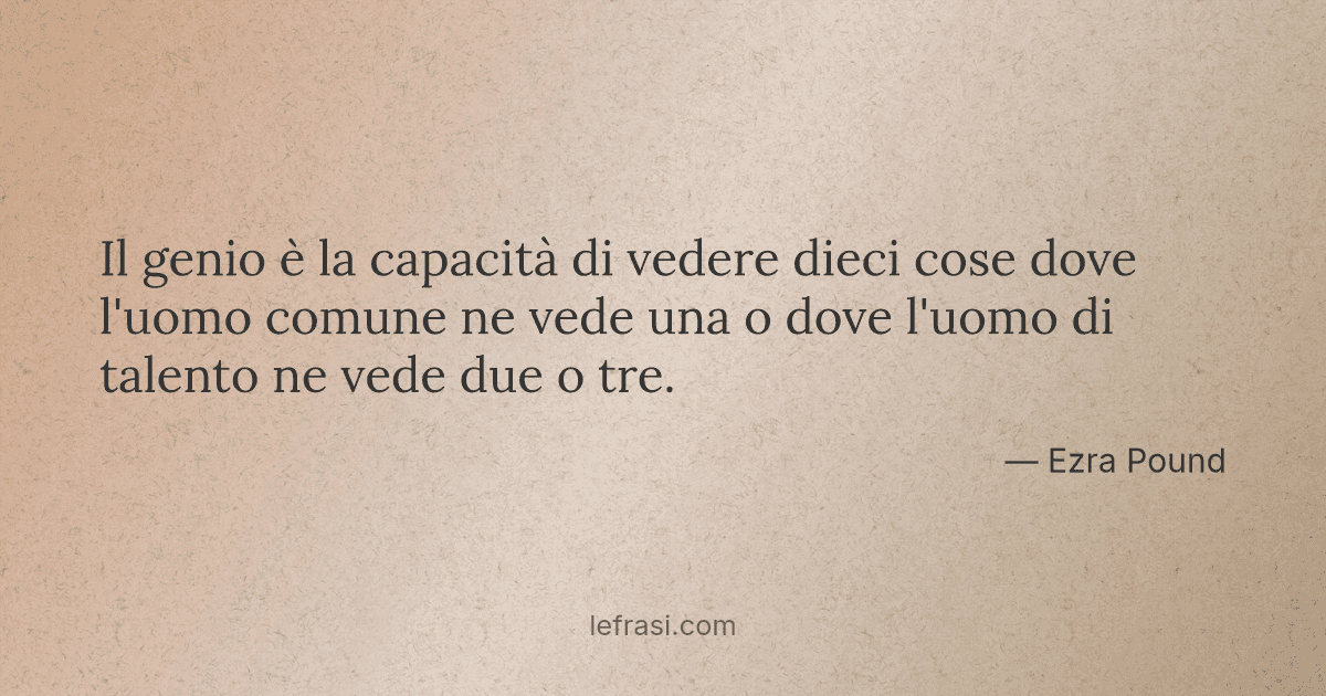 Il genio è la capacità di vedere dieci cose dove l'uomo...
