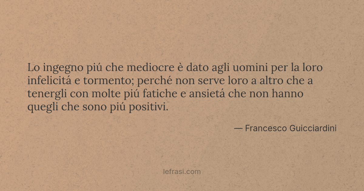 Lo ingegno piú che mediocre è dato agli uomini per la l...