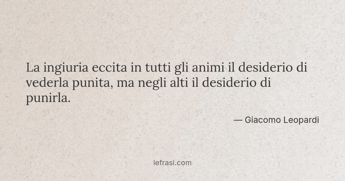 La ingiuria eccita in tutti gli animi il desiderio di ved...