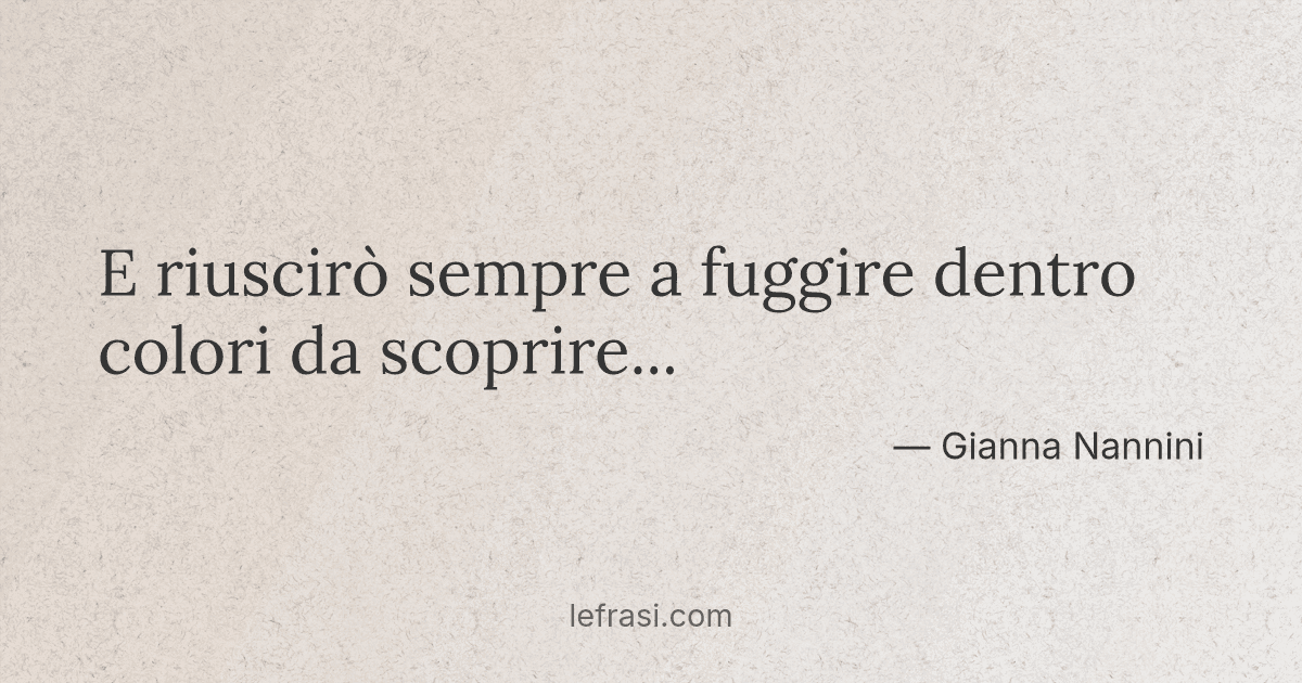 E riuscirò sempre a fuggire dentro colori da scoprire......