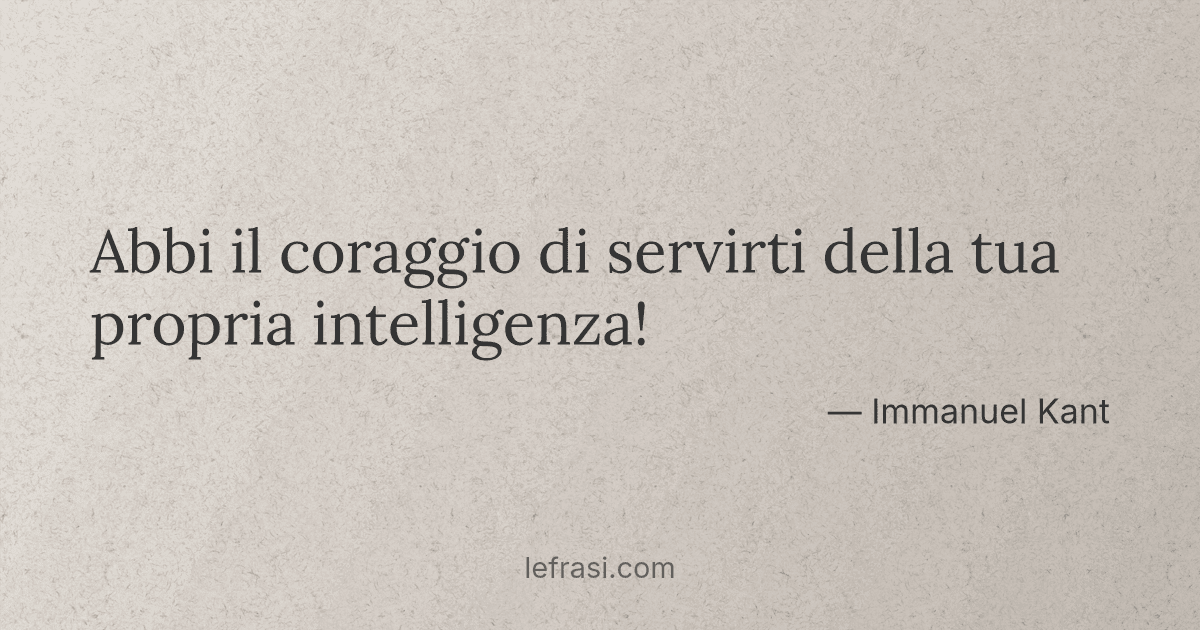 Abbi il coraggio di servirti della tua propria intelligen...