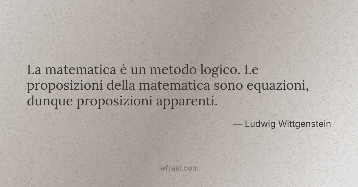 La matematica è un metodo logico. Le proposizioni della ...