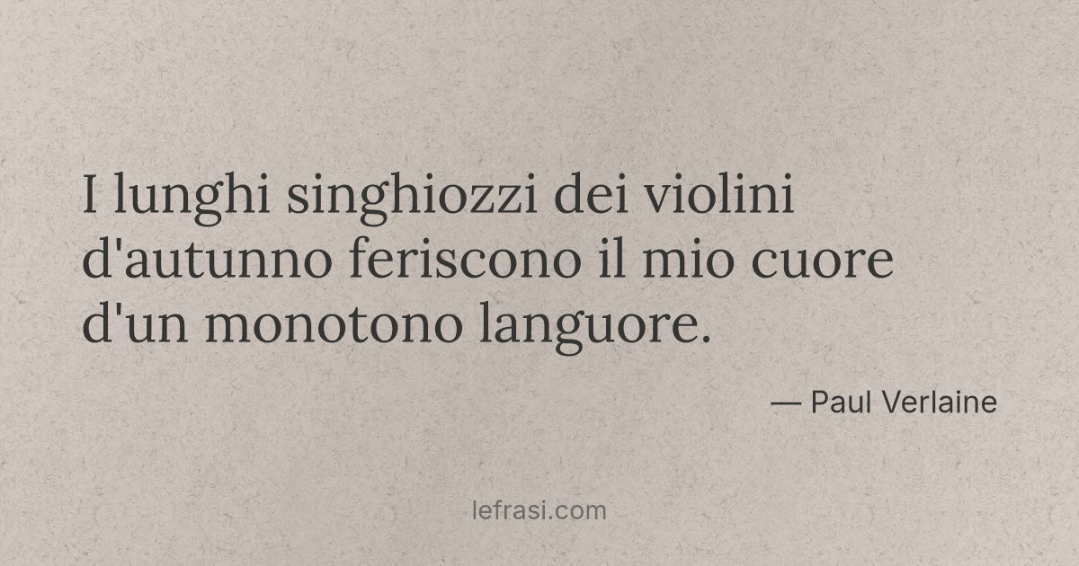 I lunghi singhiozzi dei violini d'autunno feriscono il mi...