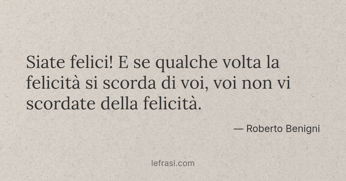 Siate felici! E se qualche volta la felicità si scorda d...