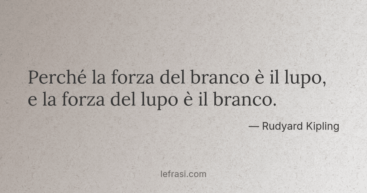 Perché la forza del branco è il lupo, e la forza del lu...