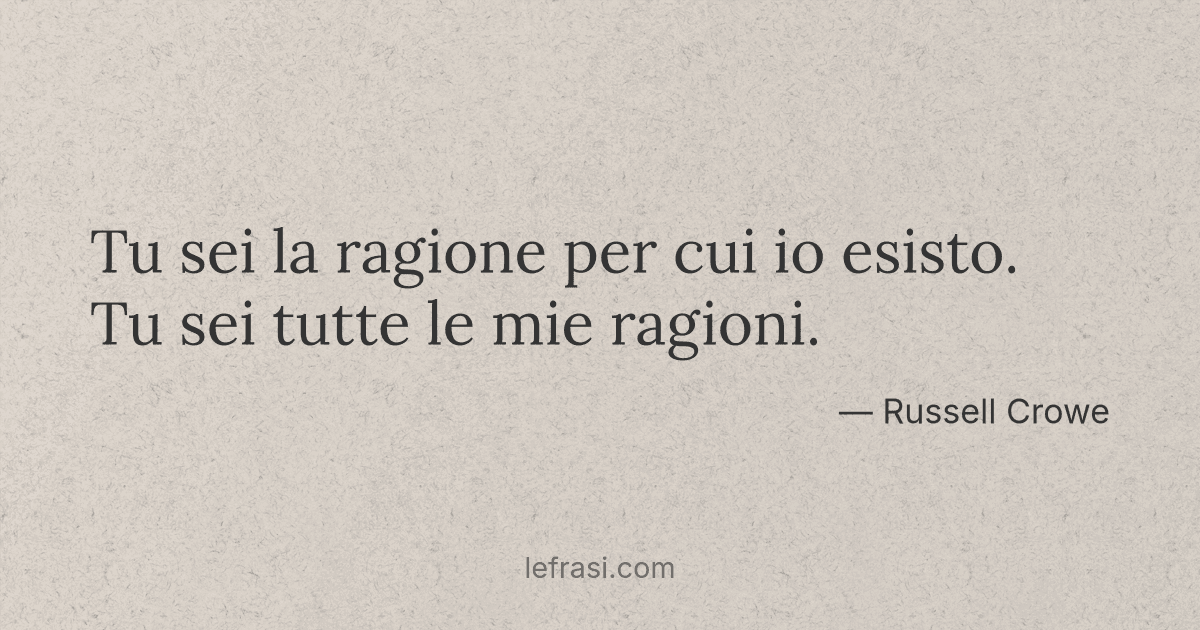 Tu sei la ragione per cui io esisto. Tu sei tutte le mie ...