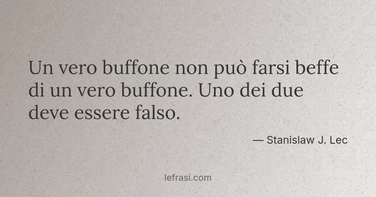 Un vero buffone non può farsi beffe di un vero buffone.