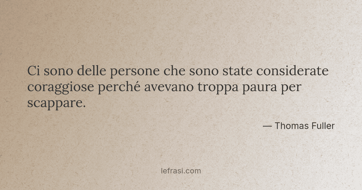 Ci sono delle persone che sono state considerate coraggio...